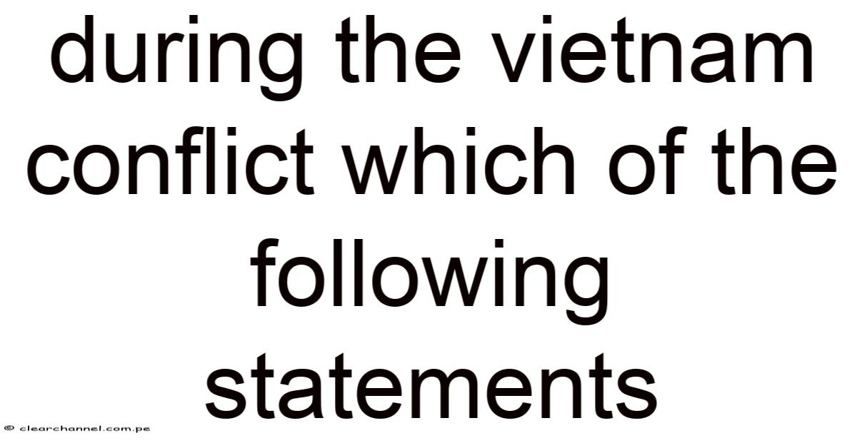 During The Vietnam Conflict Which Of The Following Statements