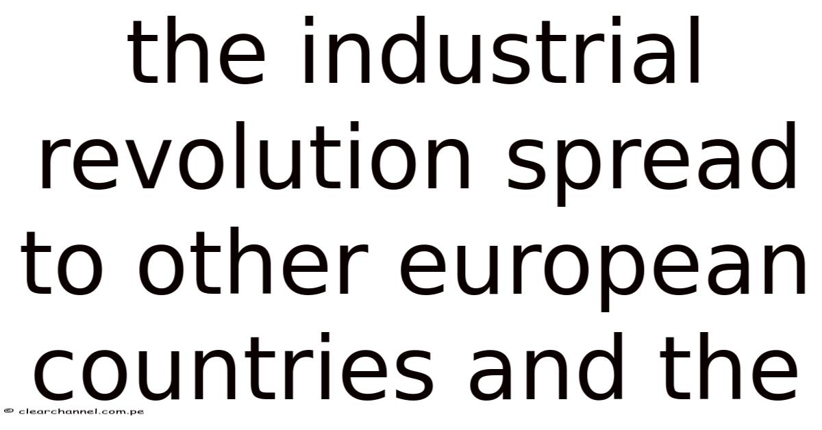The Industrial Revolution Spread To Other European Countries And The